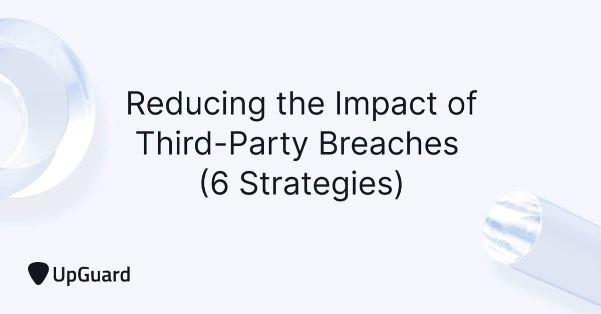 Reducing the Impact of Third-Party Breaches (8 Strategies) | UpGuard